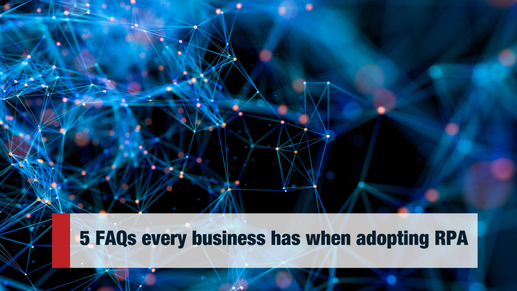 5 FAQs every business has when adopting RPA - Connections Consult